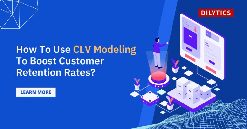 How To Use CLV Modeling To Boost Customer Retention Rates